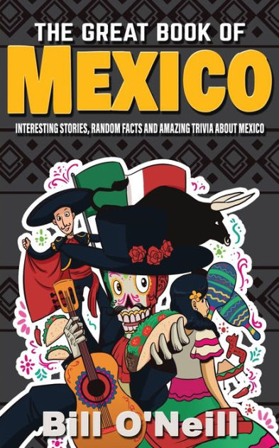 The Great Book of Mexico: Interesting Stories, Mexican History & Random ...