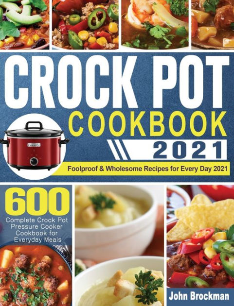 Crock Pot Cookbook 2021 600 Complete Crock Pot Pressure Cooker Cookbook For Everyday Meals