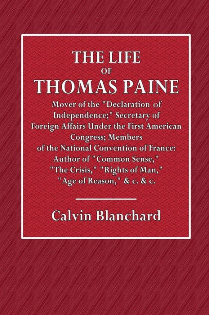 The Life of Thomas Paine: Mover of the "Declaration of Independence ...