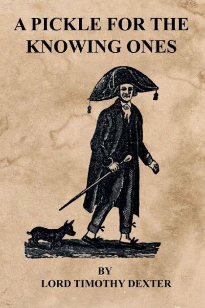 A Pickle for The Knowing Ones by Timothy Dexter, Paperback | Barnes ... A Pickle for The Knowing Ones by Timothy Dexter, Paperback | Barnes ...