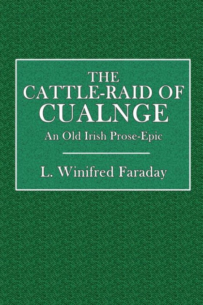 The Cattle-Raid of Cualnge (Tain Bo Cuailnge) An Old Irish Prose-Epic ...