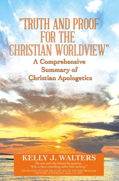 "Truth and Proof for the Christian Worldview" A Comprehensive Summary ...
