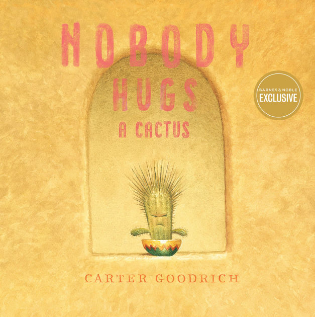 Nobody Hugs a Cactus (B&N Exclusive Edition) by Carter Goodrich ...