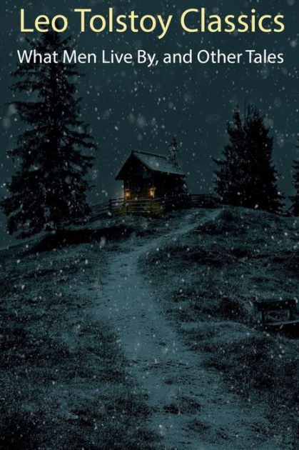 Leo Tolstoy Classics: What Men Live By:and other tales by Leo Tolstoy ...