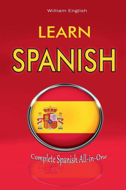 Learn Spanish: Complete Spanish All-in-One by William English, Paperback | Barnes & Noble®