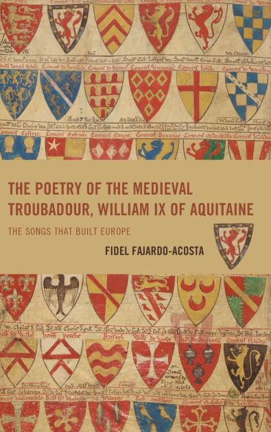 The Poetry of the Medieval Troubadour, William IX of Aquitaine: The ...