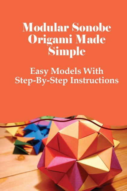 Modular Sonobe Origami Made Simple Easy Models With Step-by-step Instructions by Audria ...
