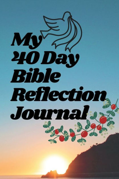 My 40 Day Bible Reflection Journal: A Bible Study Companion or Self ...