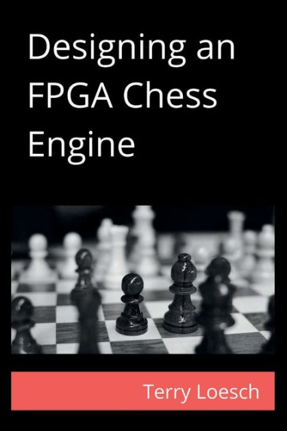 Designing An Fpga Chess Engine By Terry Loesch Paperback Barnes And Noble®