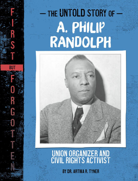 The Untold Story of A. Philip Randolph: Union Organizer and Civil ...
