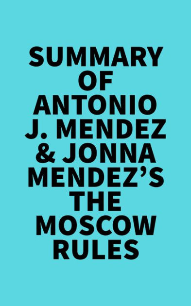 Summary of Antonio J. Mendez & Jonna Mendez's The Moscow Rules by ... Summary of Antonio J. Mendez & Jonna Mendez's The Moscow Rules by ...