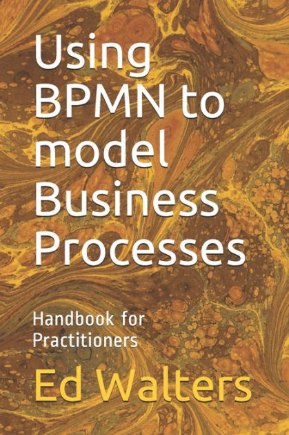 Using BPMN to model Business Processes: Handbook for Practitioners by Ed Walters, Paperback ...