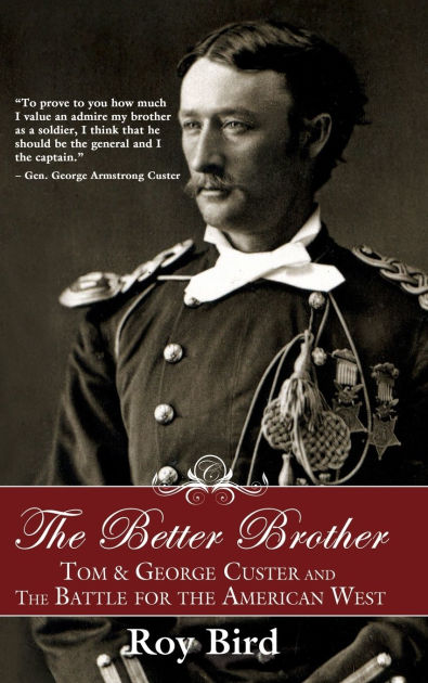 The Better Brother: Tom & George Custer and the Battle for the American West by Roy Bird ...