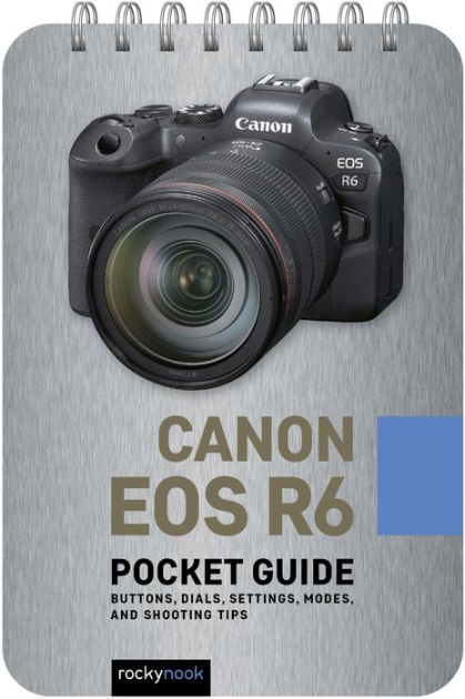 Canon EOS R6: Pocket Guide: Buttons, Dials, Settings, Modes, and Shooting Tips by Rocky Nook ...
