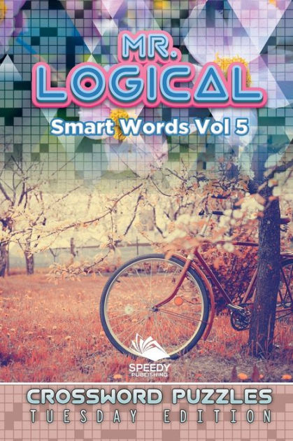 Mr. Logical Smart Words Vol 5: Crossword Puzzles Tuesday Edition by Speedy Publishing LLC ...