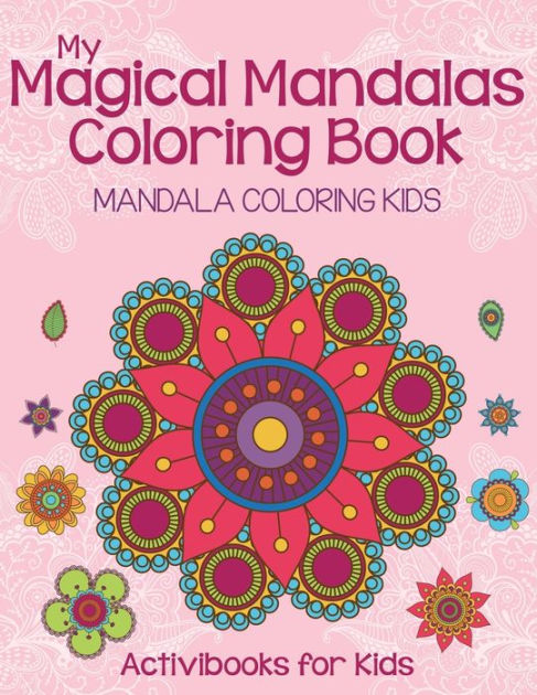 My Magical Mandalas Coloring Book: Mandala Coloring Kids by Activibooks ...