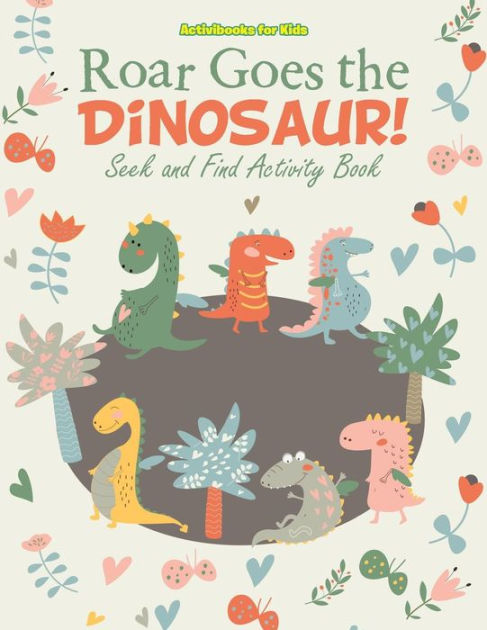 Roar Goes the Dinosaur! Seek and Find Activity Book by Activibooks for ...