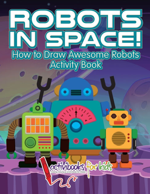 Robots in Space! How to Draw Awesome Robots Activity Book by ...