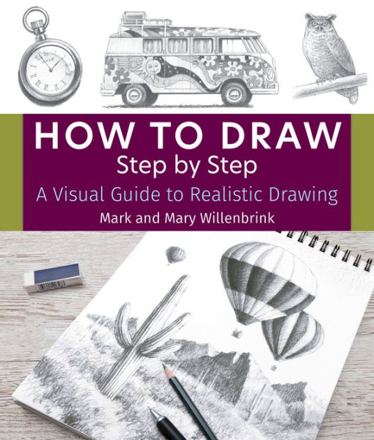 How To Draw Step By Step A Visual Guide To Realistic Drawing By Mark And Mary Willenbrink