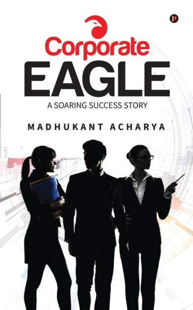 Corporate Eagle: A Soaring Success Story by Madhukant Acharya, Paperback | Barnes & Noble®