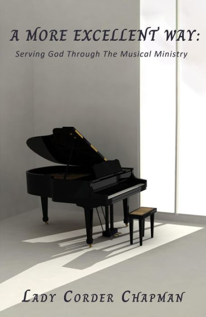 A More Excellent Way: Serving God Through The Musical Ministry by Lady Corder Chapman | eBook ...
