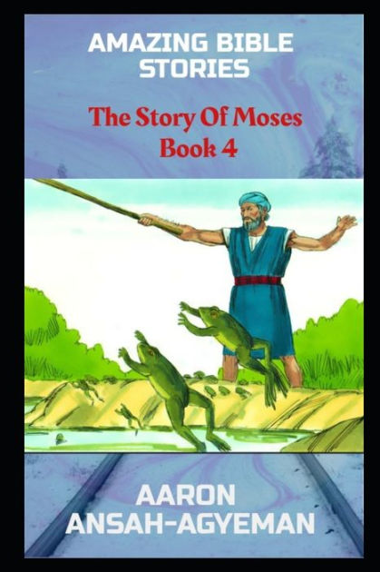 AMAZING BIBLE STORIES: The Story Of Moses Book 4 by AARON ANSAH-AGYEMAN ...