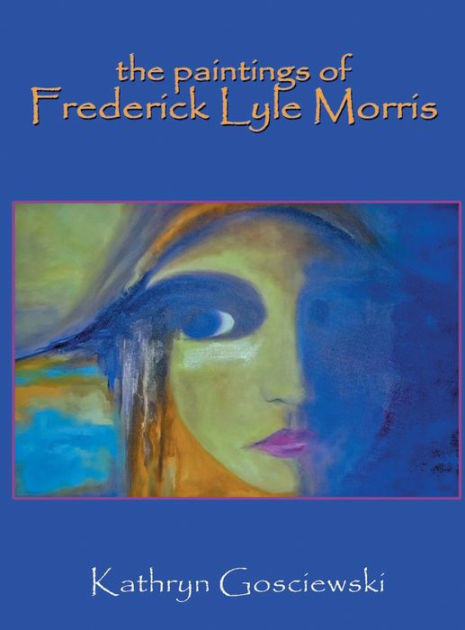 Paintings BY Frederick "Lyle" Morris by Frederick Lyle Morris, Hardcover | Barnes & Noble®