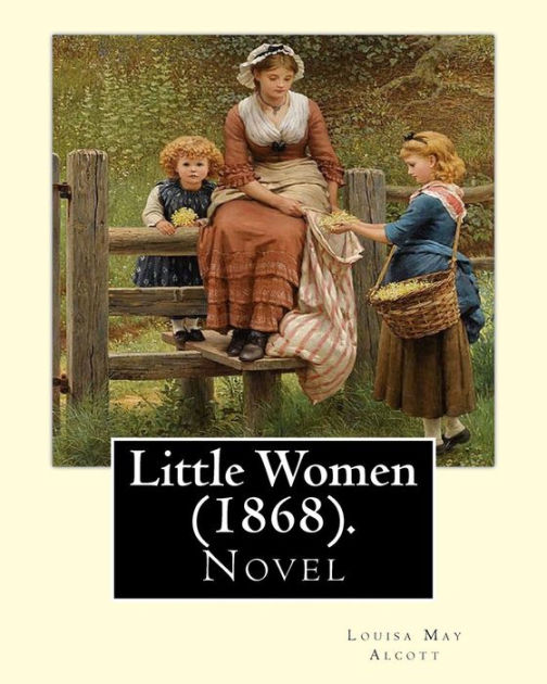 Little Women (1868). By: Louisa May Alcott: Little Women is a novel by ...