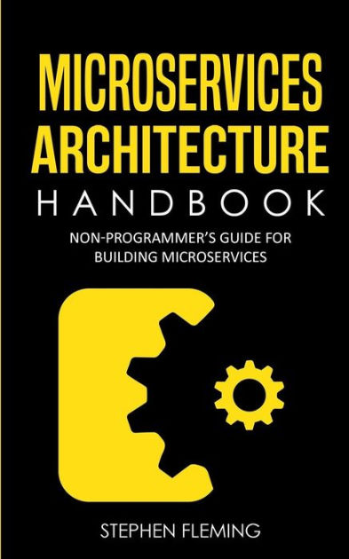 Microservices Architecture Handbook: Non-Programmer's Guide for Building Microservices by ...