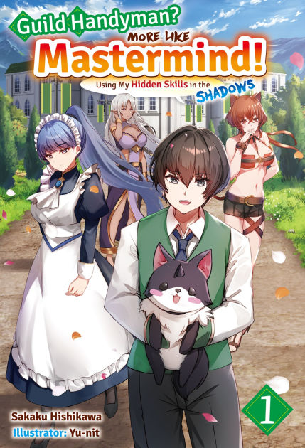 Guild Handyman? More like Mastermind! Using My Hidden Skills in the Shadows Volume 1 by Sakaku ...