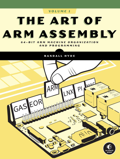 The Art of ARM Assembly, Volume 1: 64-Bit ARM Machine Organization and Programming by Randall ...