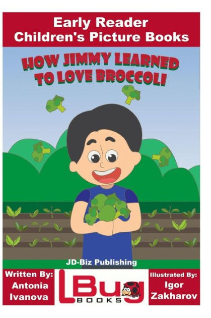 How Jimmy Learned to Love Broccoli - Early Reader - Children's Picture Books by Antonia Ivanova ...