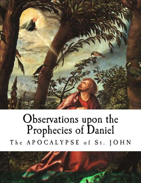 Observations upon the Prophecies of Daniel: The Apocalypse of St. John by Isaac Newton ...