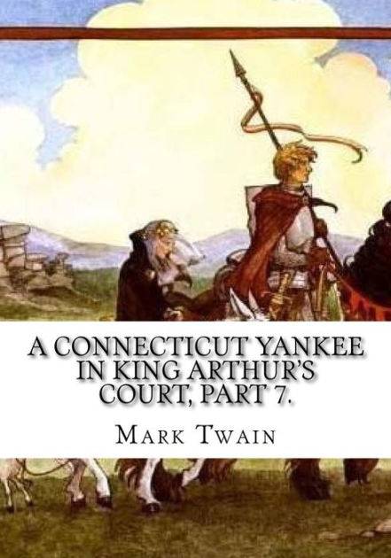 A Connecticut Yankee in King Arthur's Court, Part 7. by Mark Twain ...