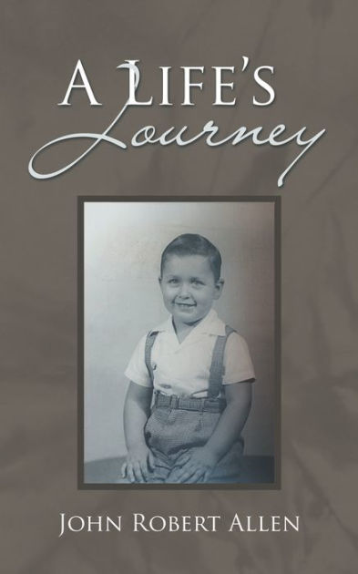 A Life's Journey by John Robert Allen | eBook | Barnes & Noble®