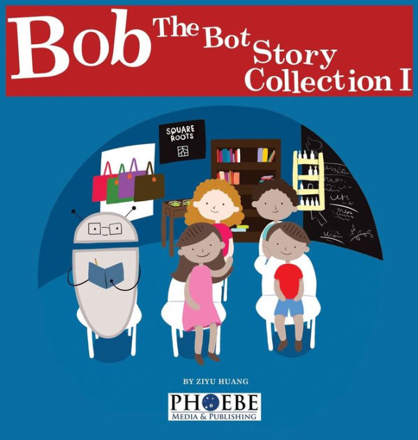 Bob the Bot Story Collection I by Ziyu Huang, Hardcover | Barnes & Noble®