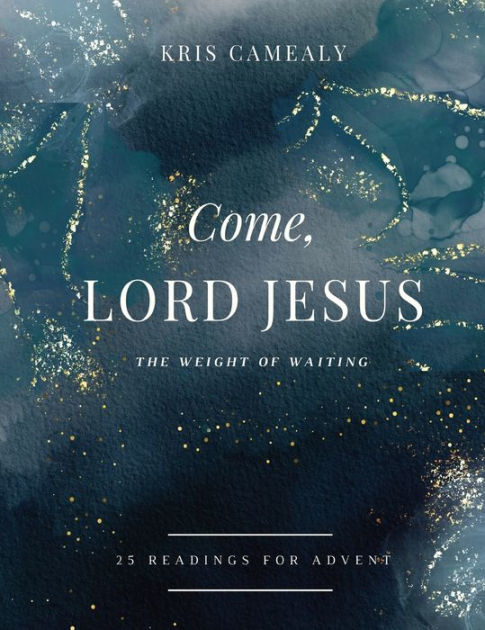 Come, Lord Jesus: The Weight Of Waiting by Kris Camealy, Christine Hiester, Paperback | Barnes ...