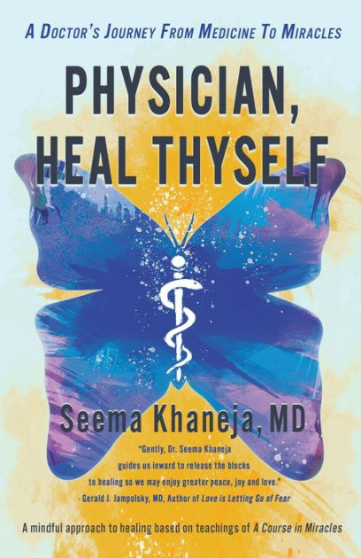 Physician, Heal Thyself: A Doctor's Journey from Medicine to Miracles by Seema Khaneja ...