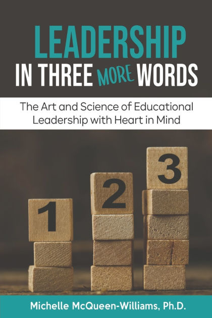 Leadership in Three More Words: The Art and Science of Educational Leadership with Heart in Mind ...