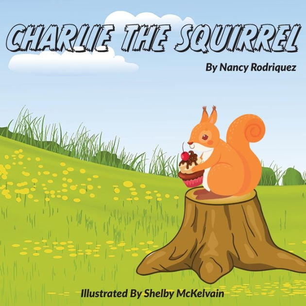 Charlie The Squirrel by Nancy Rodriquez, Shelby McKelvain, Paperback ...