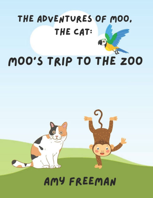 The Adventures of Moo, The Cat: Moo's Trip to the Zoo by Amy Freeman ...