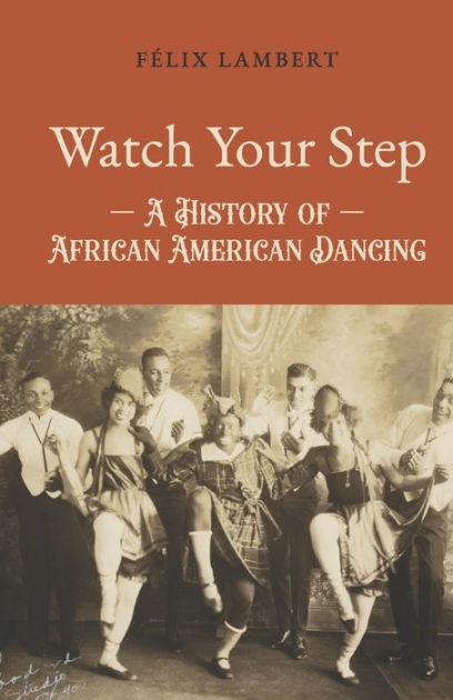 Watch Your Step: A History of African American Dancing: Volume 4 by ...