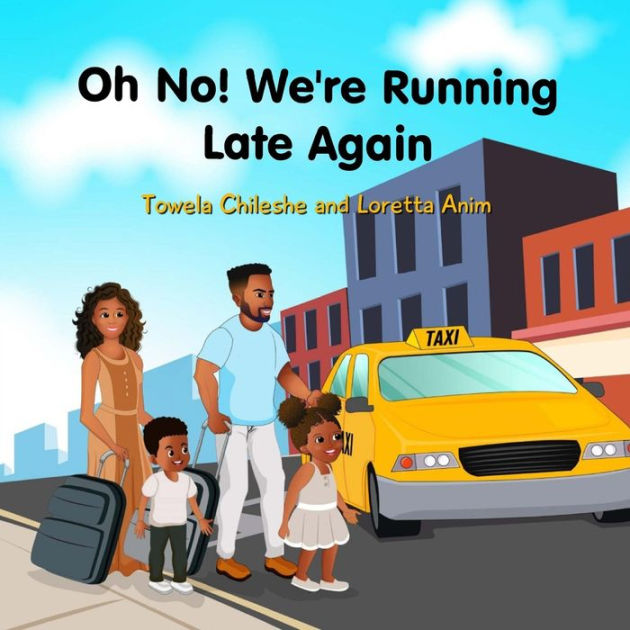 Oh No! We're Running Late Again by Towela Chileshe, Loretta Anim, Paperback | Barnes & Noble®