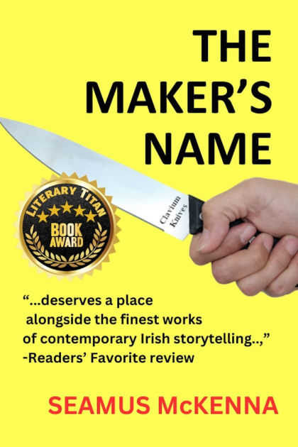 The Maker's Name: A literary, Irish family-saga, for grownups by Seamus ... The Maker's Name: A literary, Irish family-saga, for grownups by Seamus ...