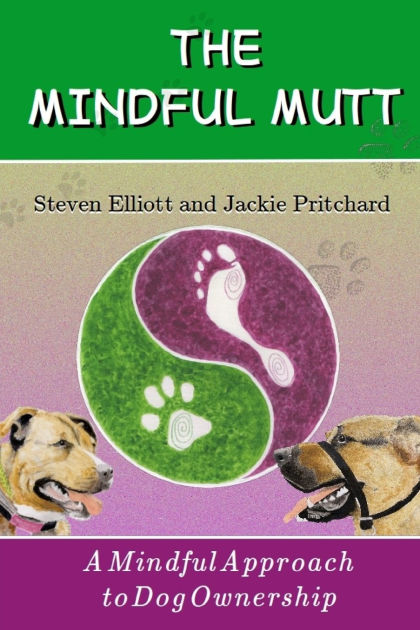 The Mindful Mutt: A Mindful Approach To Dog Ownership by Steven Elliott ...