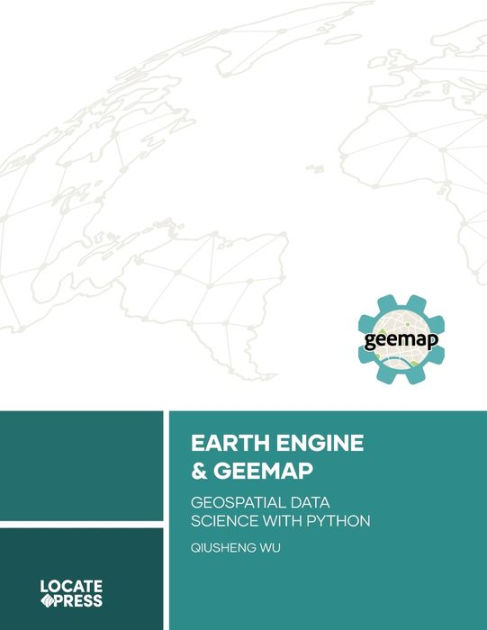 Earth Engine and Geemap: Geospatial Data Science with Python by Qiusheng Wu, Paperback | Barnes ...
