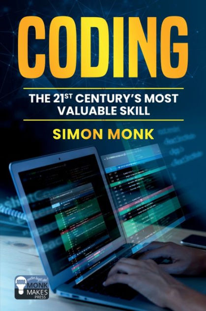 Coding: The 21st Century's Most Valuable Skill: by Simon Monk, Paperback | Barnes & Noble®
