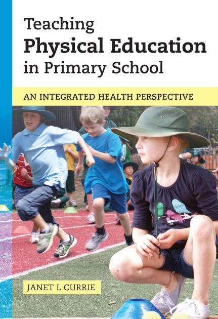 Teaching Physical Education in Primary School: An integrated health perspective by Janet Currie ...