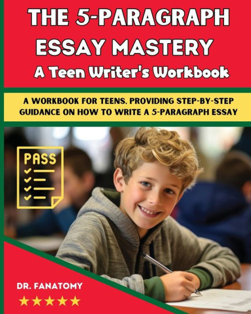 The 5-Paragraph Essay Mastery: A Teen Writer's Workbook: A Workbook for ...