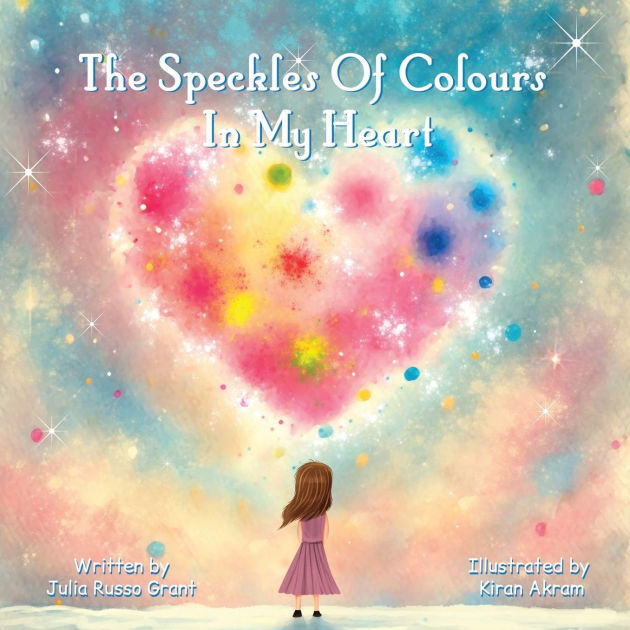 The Speckle Of Colours In My Heart by Julia Russo Grant, Kiran Akram, Paperback | Barnes & Noble®